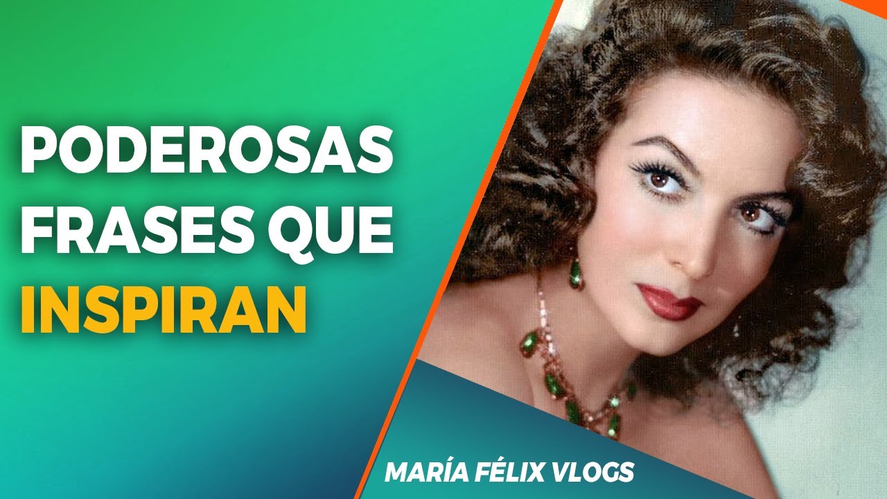 MARÍA FÉLIX 15 PODEROSAS FRASES INSPIRADORAS QUE TODA MUJER FUERTE ...