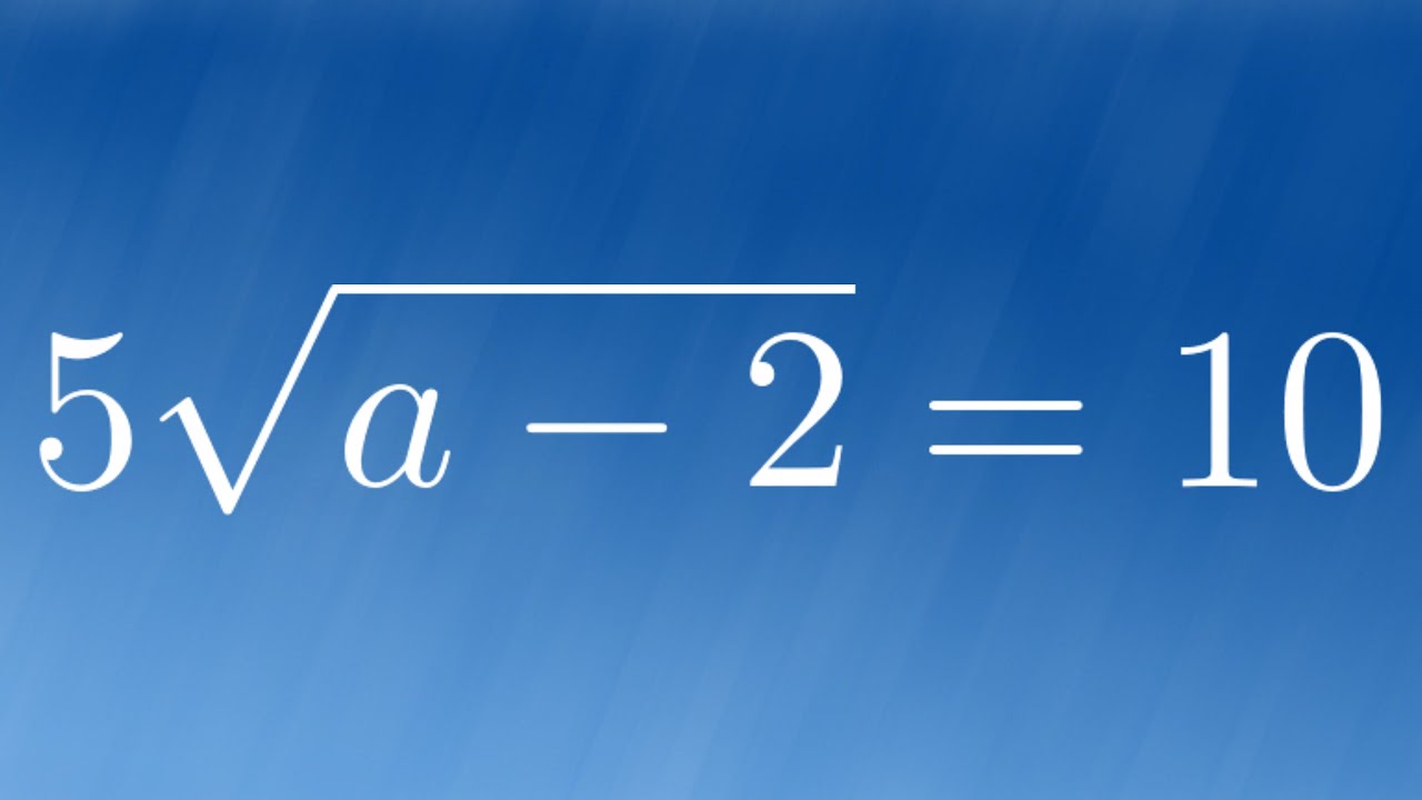 Solve the Equation 5sqrt(a - 2) = 10 - YouTube