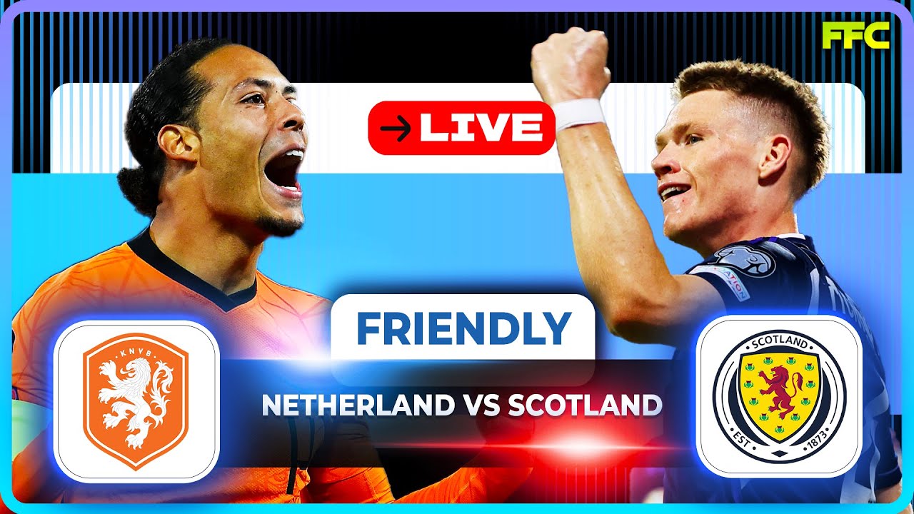 NETHERLANDS vs SCOTLAND | INTERNATIONAL FRIENDLY | LIVE MATCH - YouTube