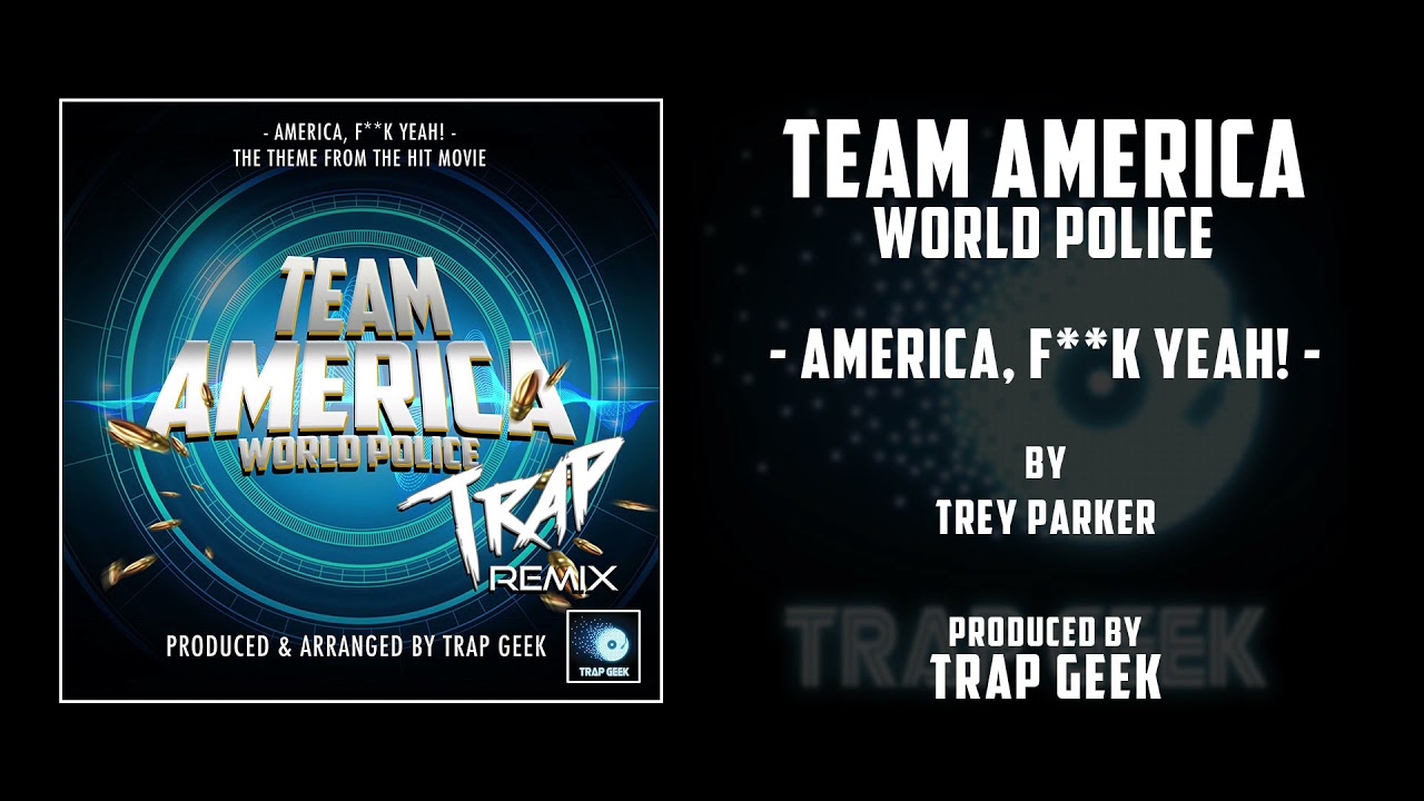 TEAM AMERICA: WORLD POLICE - America, Fuck Yeah! TRAP REMIX By Trey ...