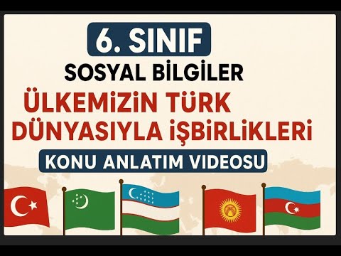 Yeni 6.Sınıf Sosyal Bilgiler Ülkemizin Türk Dünyasıyla İşbirlikleri Konu Anlatım Videosu 6.2.1