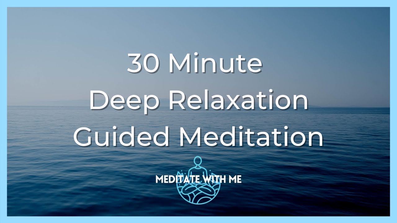 Deep Relaxation - 30 Minute Guided Meditation (Female Voice) | Relaxed ...