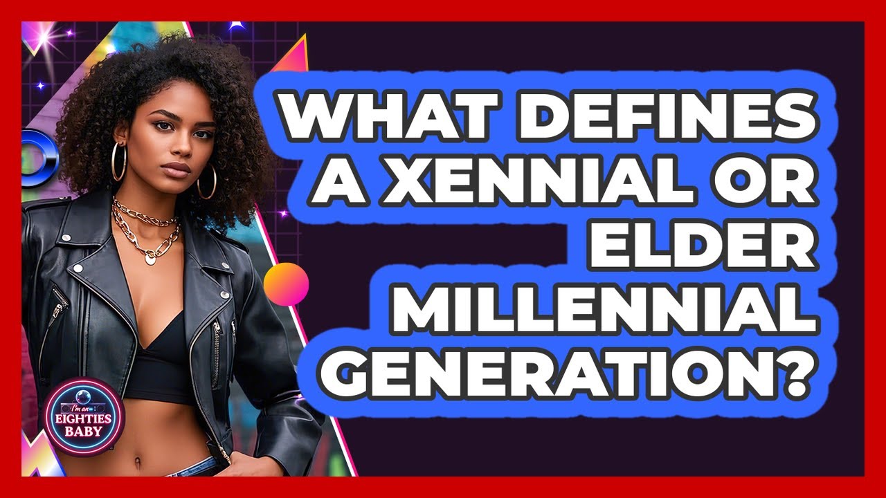 What Defines A Xennial Or Elder Millennial Generation? - I'm an 80s ...