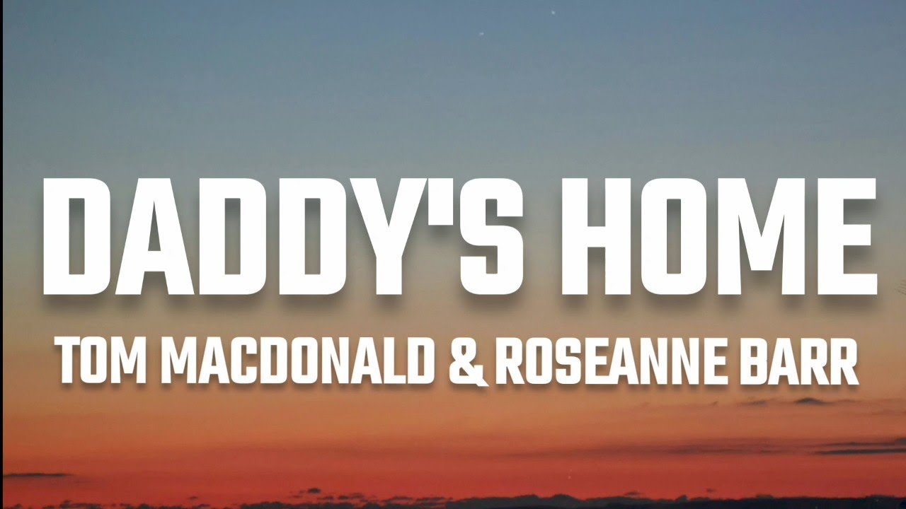 Tom MacDonald & Roseanne Barr - Daddy's Home (Lyrics) - YouTube