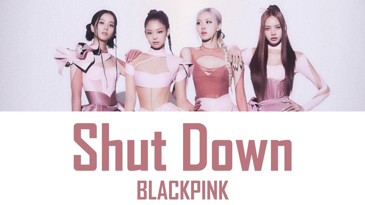 Blackpink Shut Down Lyrics Lili Love Lyrics Youtube