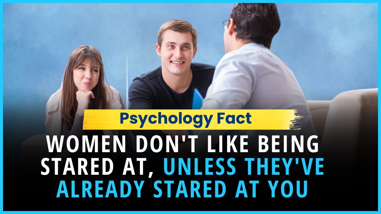 Women don't like being stared at, unless they've already stared at you ...