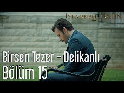 İstanbullu Gelin 15. Bölüm - Birsen Tezer Delikanlı