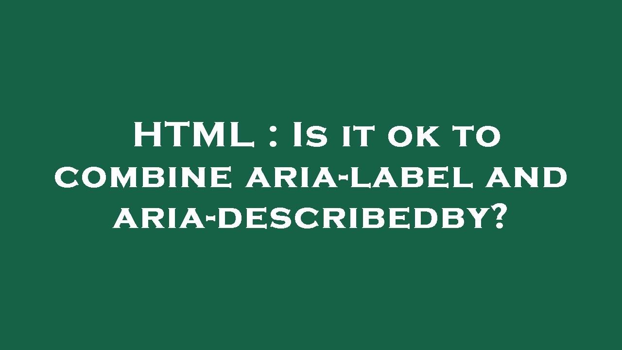 HTML : Is it ok to combine aria-label and aria-describedby? - YouTube