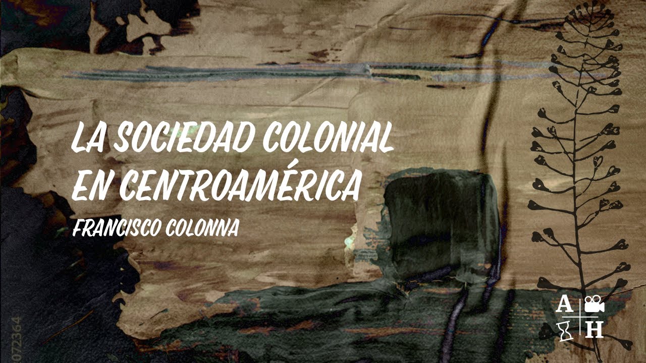 La sociedad colonial en Centroamérica | Francisco Colonna | Cap 55 | Historias coloniales - YouTube