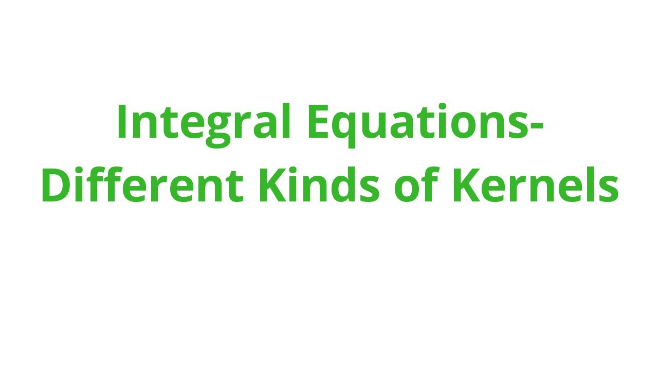 Integral Equations-Different kinds of Kernels - YouTube