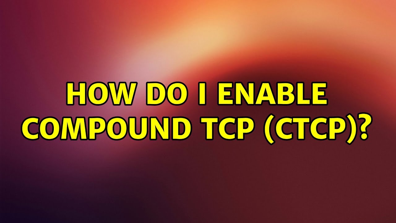 Ubuntu: How do I enable Compound TCP (CTCP)? (2 Solutions!!) - YouTube