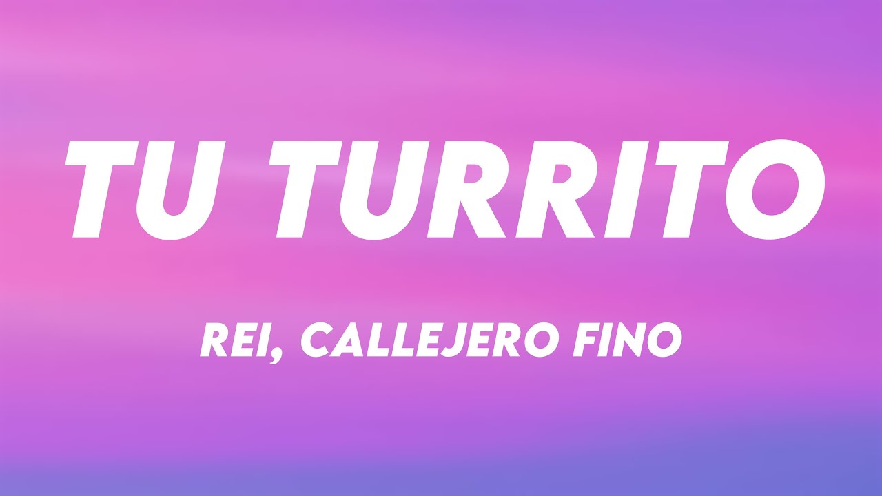 Tu Turrito - Rei, Callejero Fino (Lyrics) 💴 - YouTube