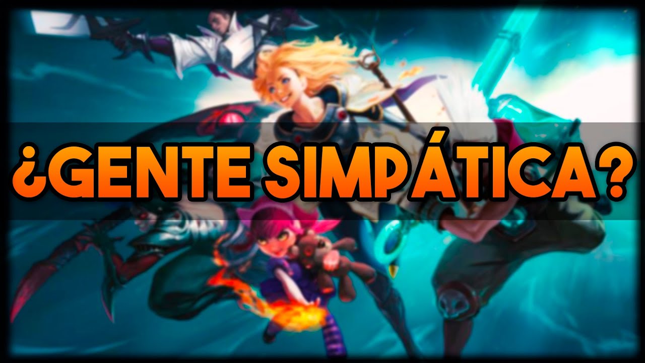 ¿GENTE SIMPÁTICA EN LEAGUE OF LEGENDS? ¿EXISTE? - YouTube
