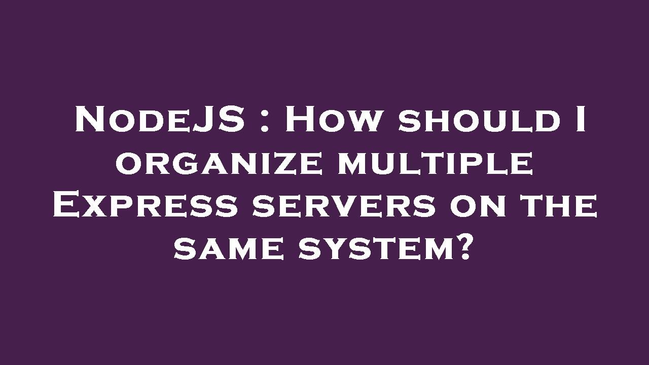 Nodejs How Should I Organize Multiple Express Servers On The Same
