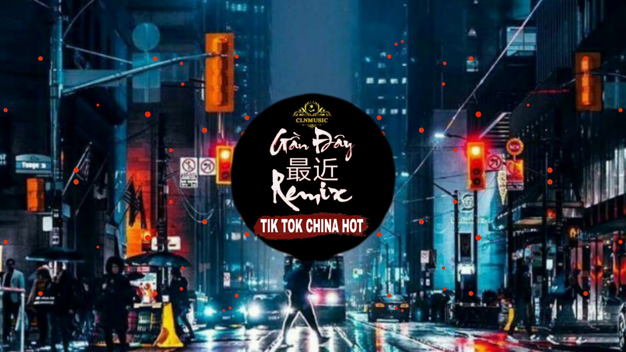 Gần Đây ( 最近 ) Remix | Tik Tok China HOT remix | CLNMUSIC - YouTube Music