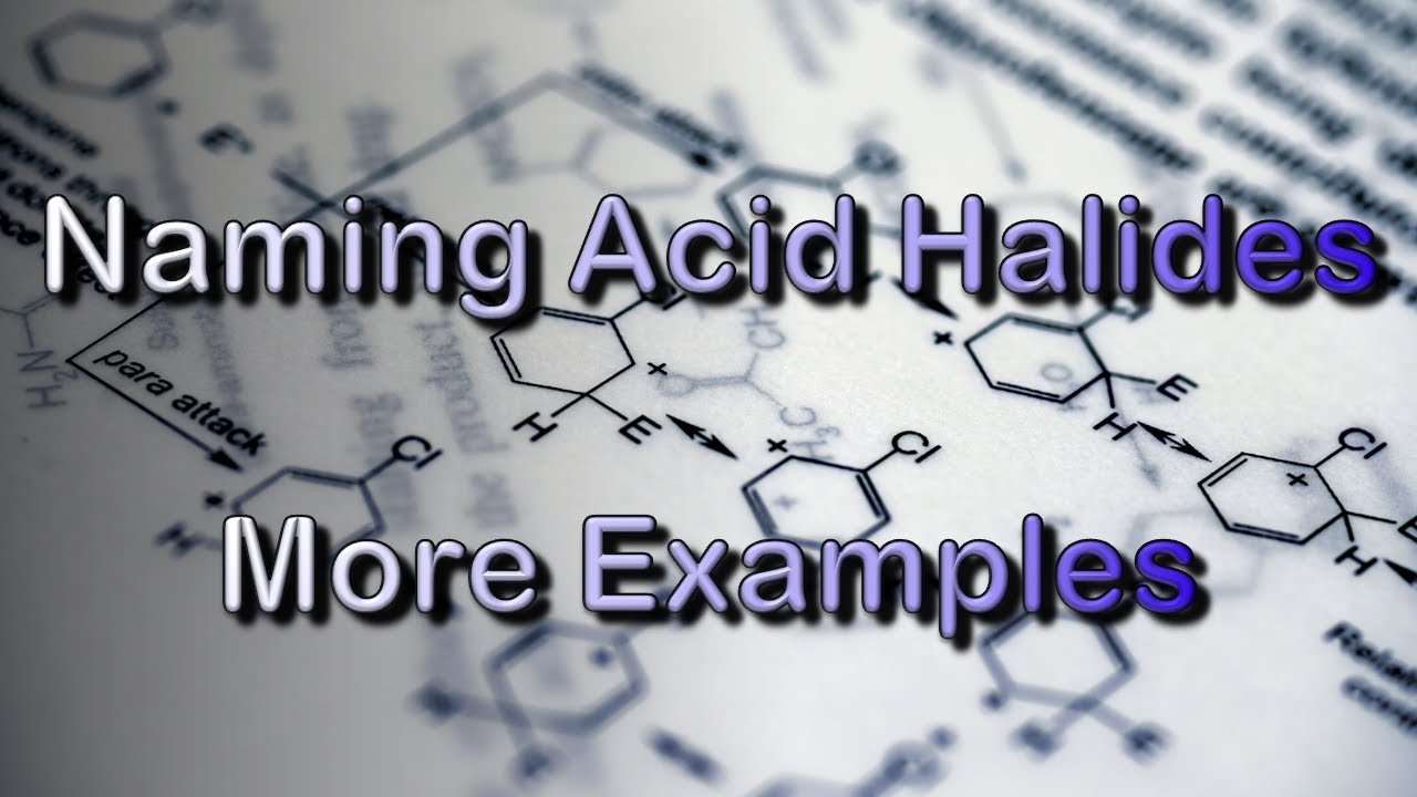 Naming Acid Halides | More examples of naming acid halides | acid ...