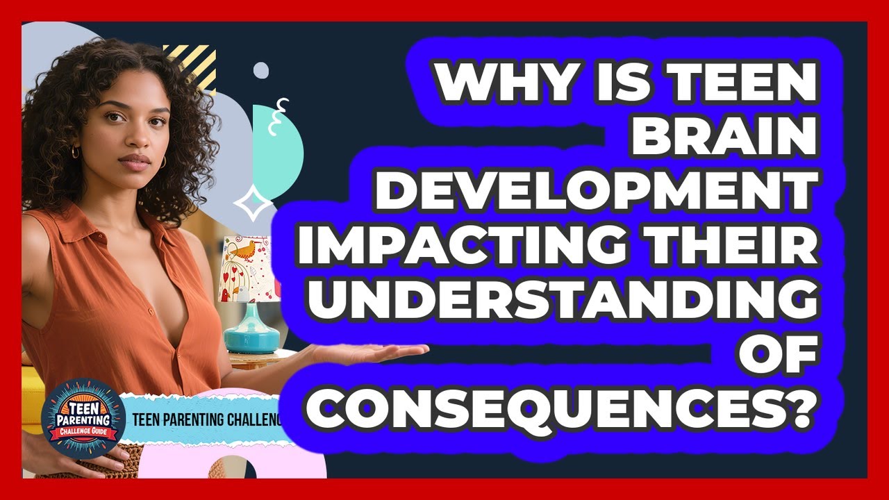 Why Is Teen Brain Development Impacting Their Understanding Of ...