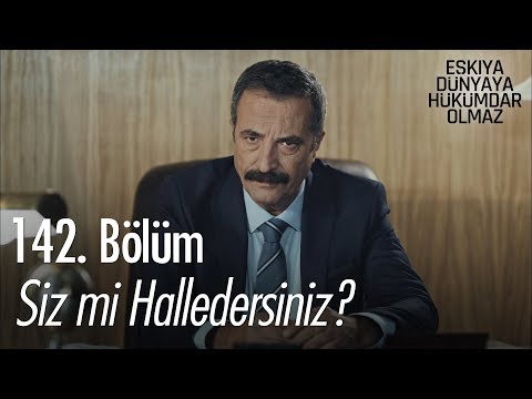 Siz mi halledersiniz? - Eşkıya Dünyaya Hükümdar Olmaz 142. Bölüm