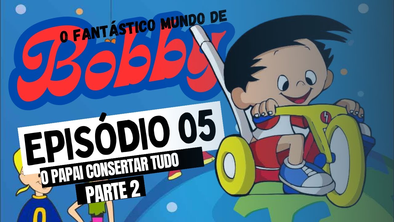 O fantástico mundo de bobby EP 05 papai conserta tudo parte 2 - YouTube