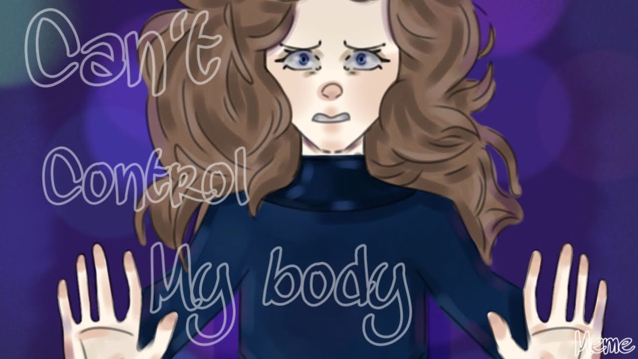 Can’t control my body ~meme~ - YouTube