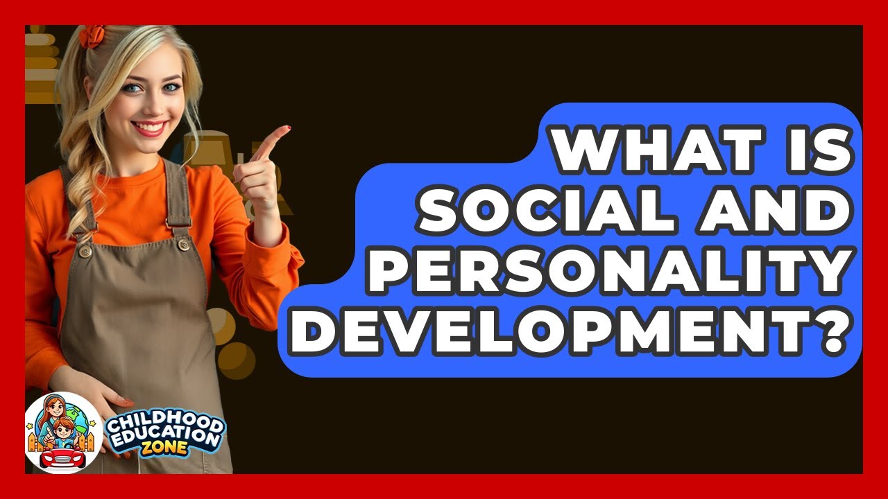 What Is Social And Personality Development? - Childhood Education Zone ...