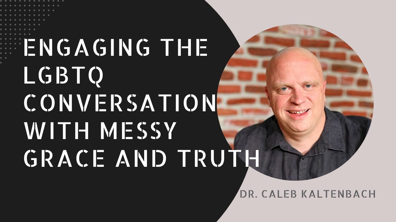 Engaging the LGBTQ Conversation with Messy Grace and Truth: Dr. Caleb ...