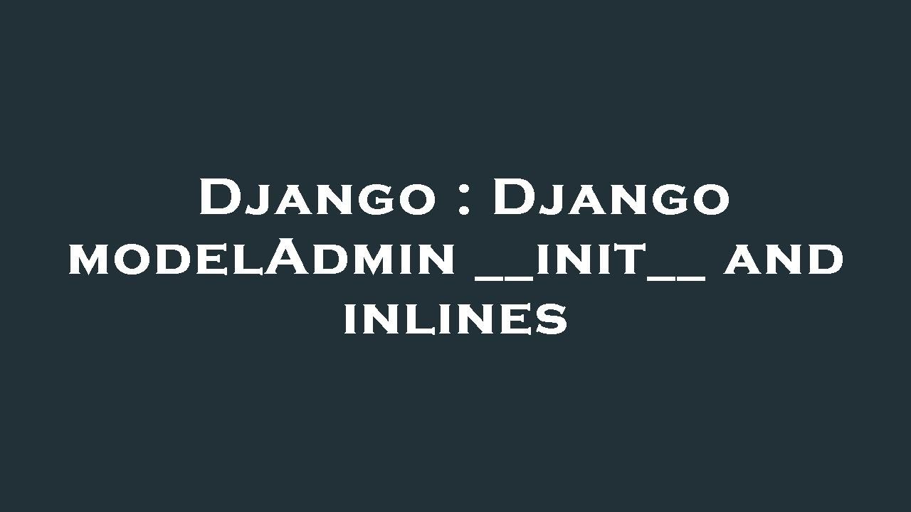 Django Django Modeladmin Init And Inlines Youtube 4380