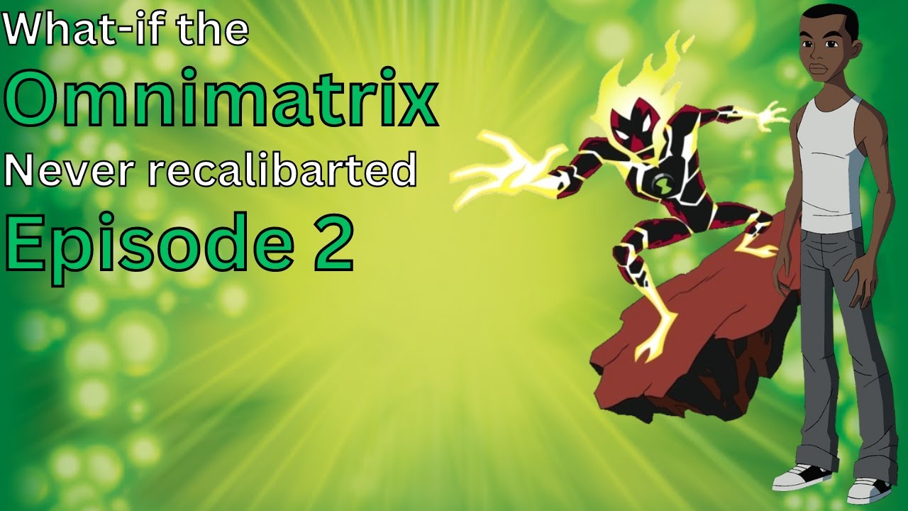 What-if the Omnimatrix never recalibrated: Part 2 - YouTube