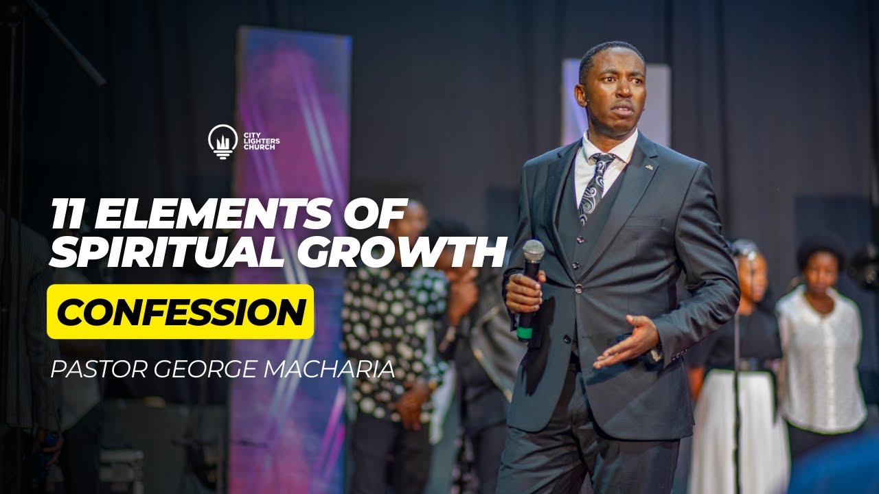 Elements of Spiritual Growth: Confession - Pastor George Macharia - YouTube