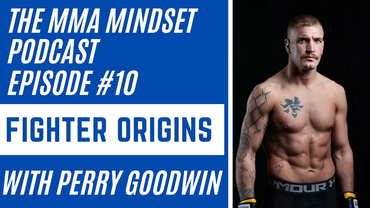 The MMA Mindset Podcast #10: Fighter Origins - Perry Goodwin - YouTube