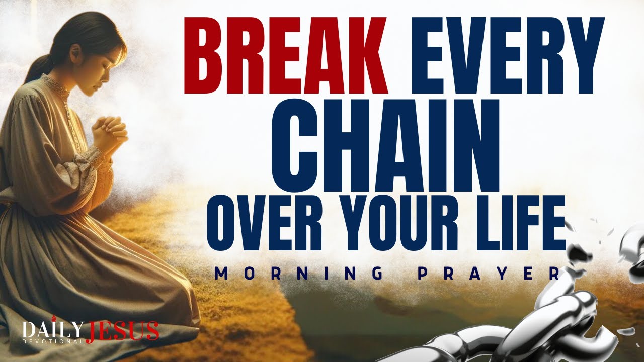 Say This Prayer To Break Every Chain Over Your Life (Morning Devotional ...