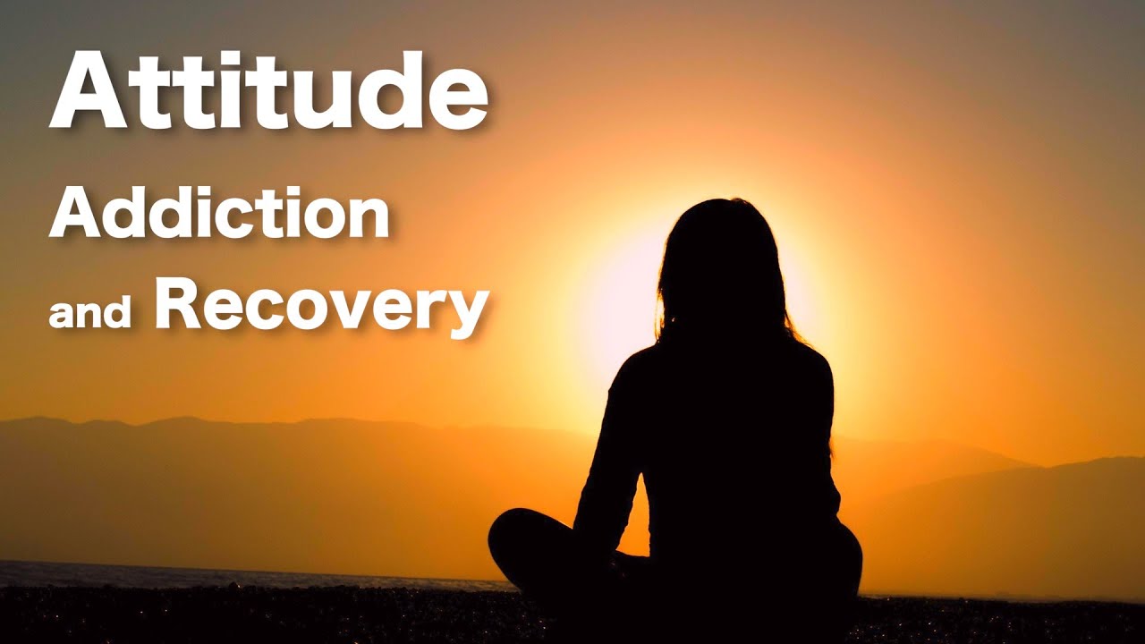 Attitude, Addiction and Recovery - YouTube