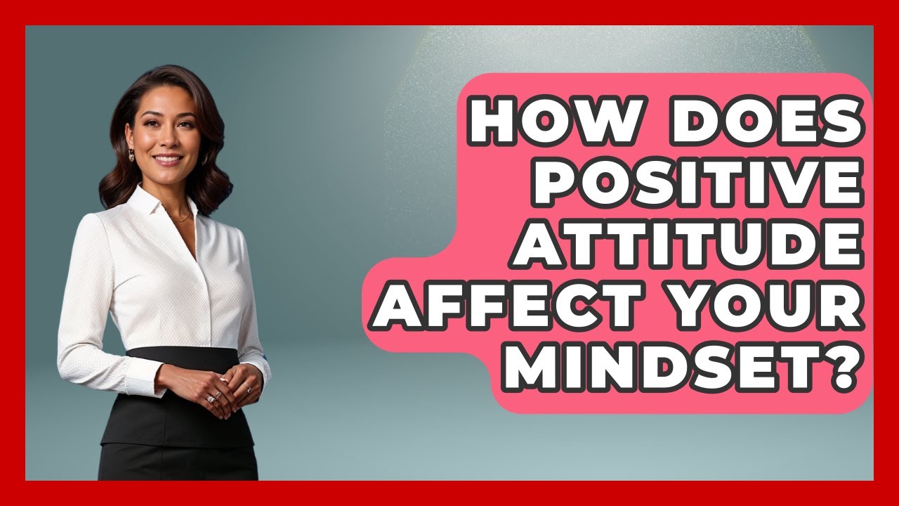 How Does Positive Attitude Affect Your Mindset? - Job Success Network ...