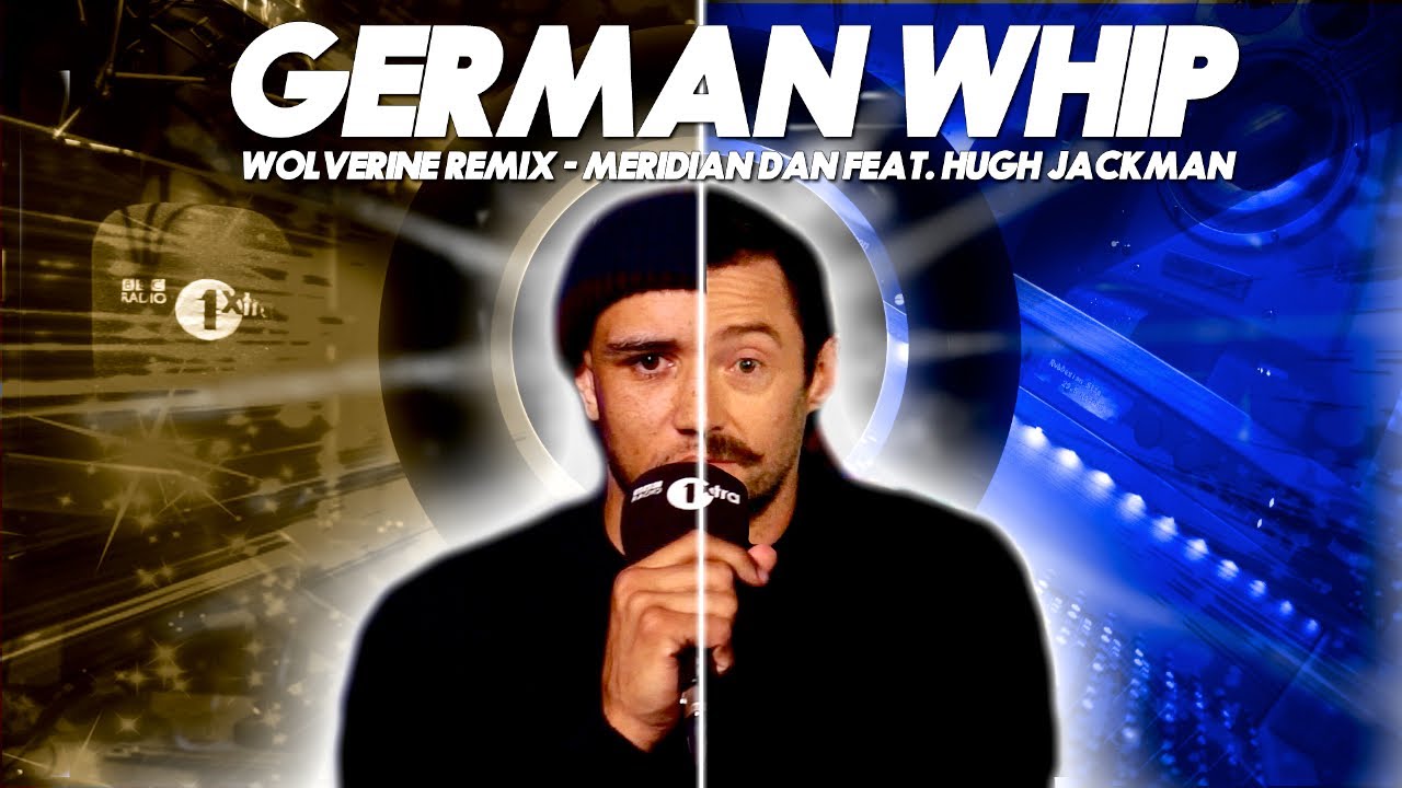 Hugh Jackman & Meridian Dan - German Whip (Wolverine Remix) feat. JME ...
