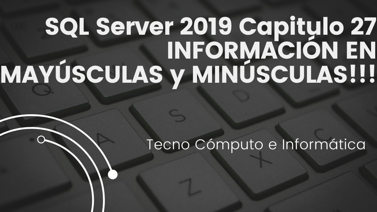 SQL Server 2019 Capitulo 27 INFORMACIÓN EN MAYÚSCULAS y MINÚSCULAS!!! - YouTube