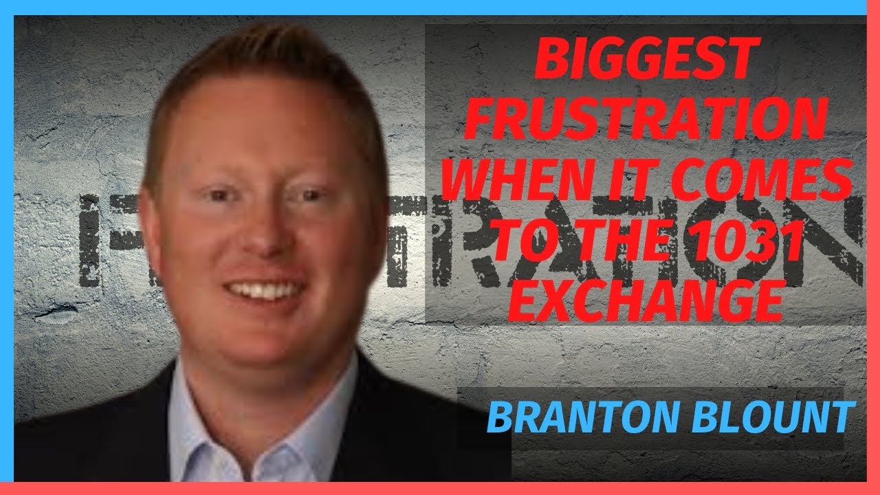 Biggest Frustration When it Comes to The 1031 exchange with Branton ...