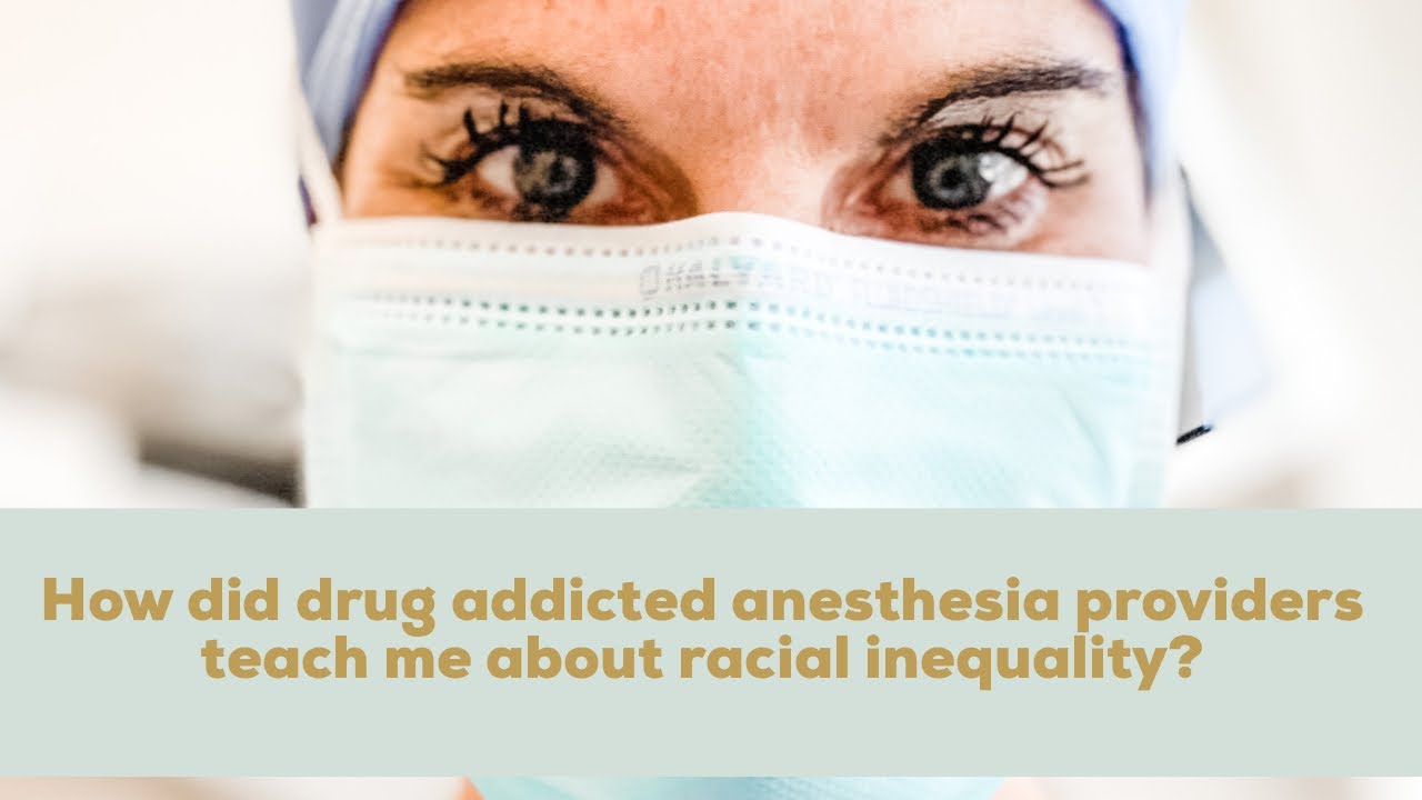 How did drug addicted anesthesia providers teach me about racial ...