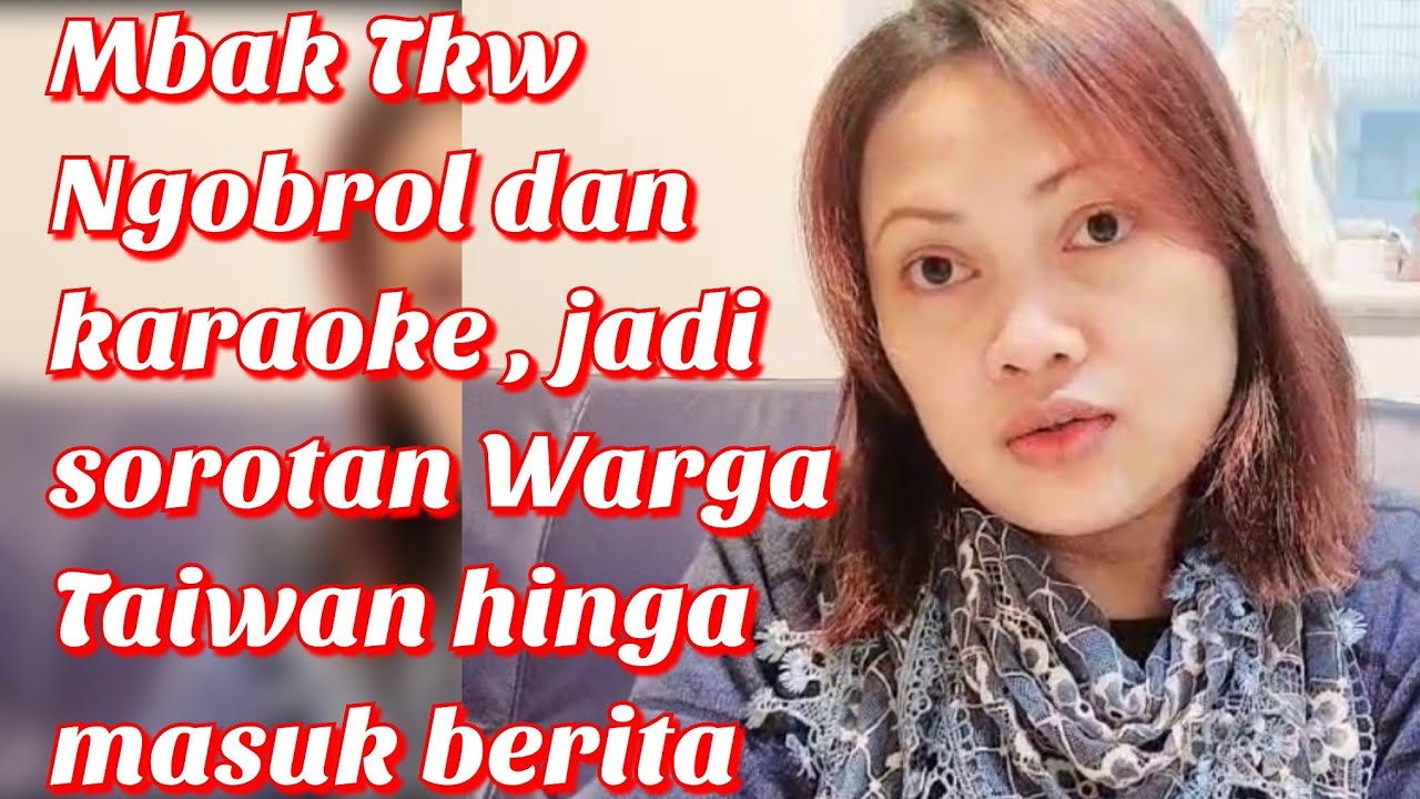 Mbak Tkw Ngobrol dan karaoke , jadi sorotan Warga Taiwan hinga masuk berita - YouTube