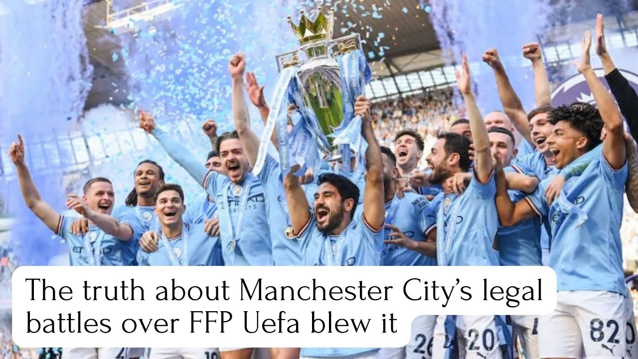 The truth about Manchester City’s legal battles over FFP Uefa blew it ...