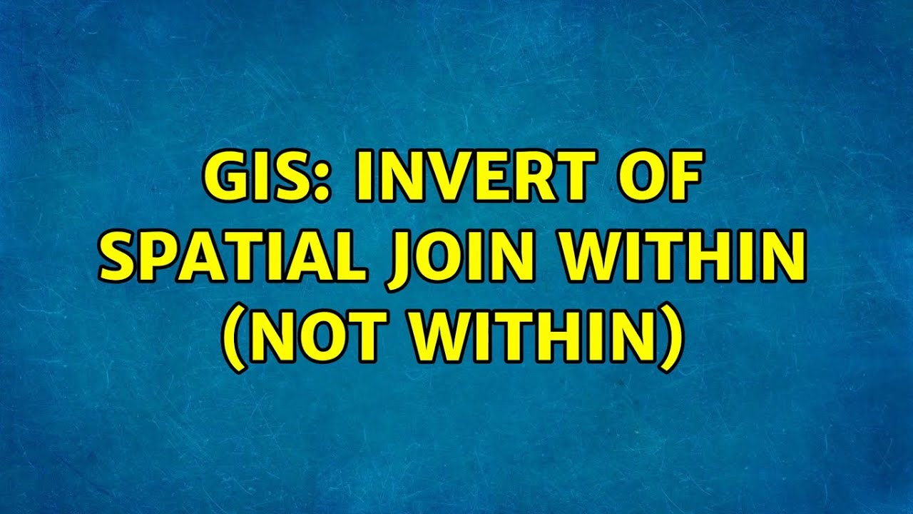 GIS: Invert of Spatial Join within (Not Within) (2 Solutions!!) - YouTube