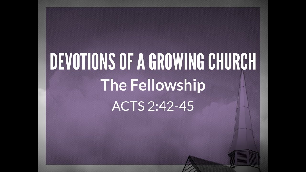 Devotions of A Growing Church : The Fellowship | Acts 2 : 42-45 - YouTube