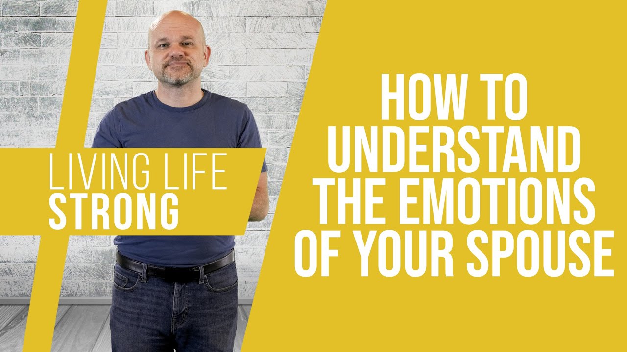 How to Understand the Emotions of Your Spouse - Living Life Strong ...