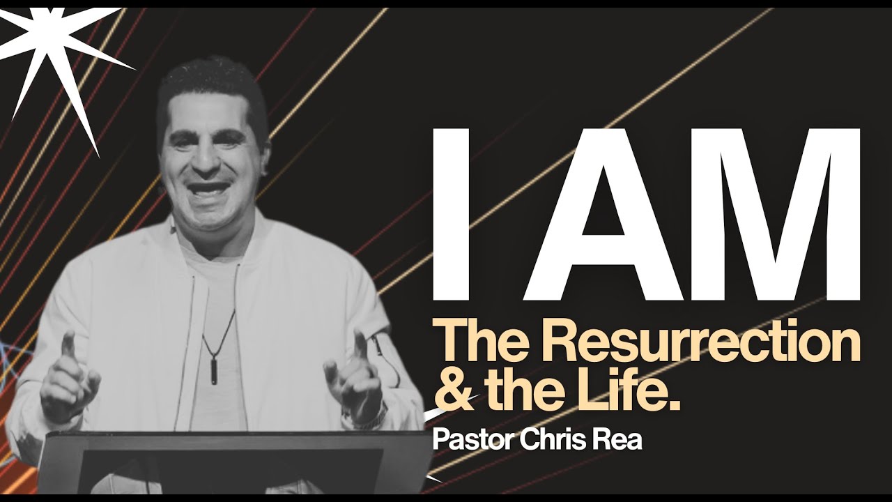 I AM the Resurrection & the Life - Easter Sunday | Pastor Chris Rea ...