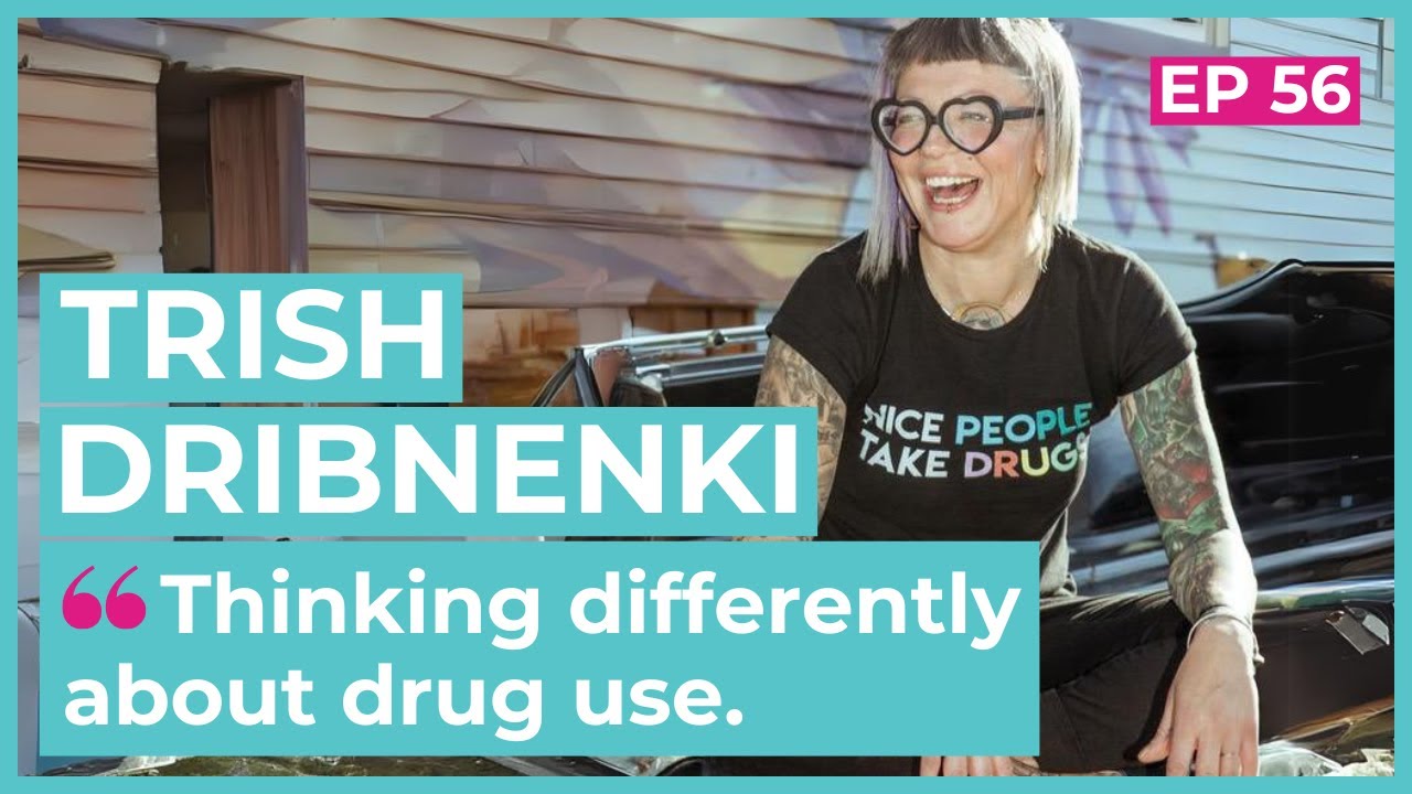#56 - Trish Dribnenki / Thinking differently about drug use - YouTube