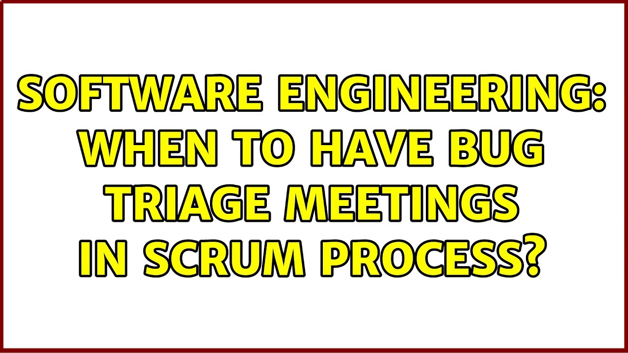 Software Engineering: When to have bug triage meetings in SCRUM process ...