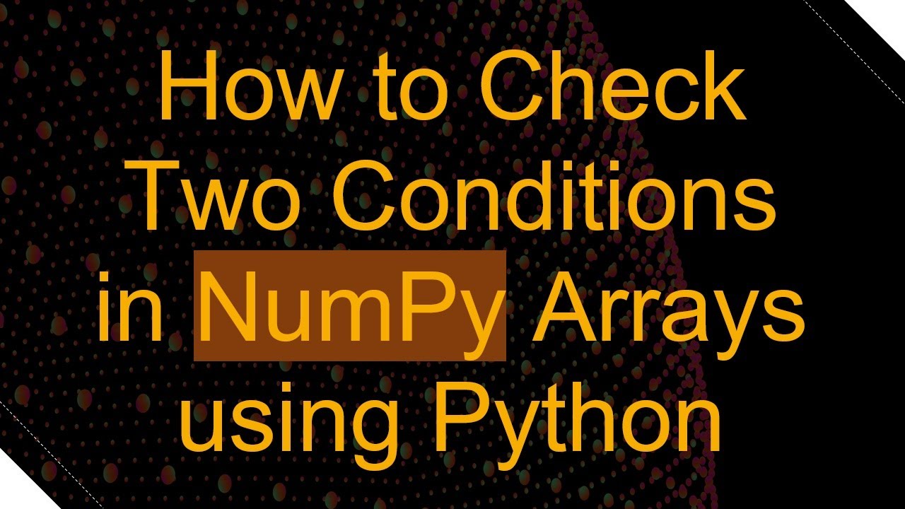 How To Check Two Conditions In Numpy Arrays Using Python Youtube 7807