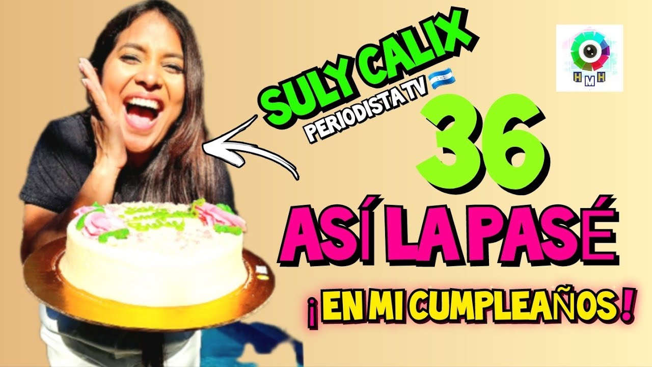 HMH :SULY CALIX 😊 ASÍ LA PASÉ EN MI CUMPLEAÑOS 36 , PERIODISTA TV 🇭🇳 ...