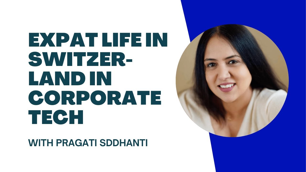 Expat Life In Switzerland in Corporate Tech - Pragati Siddhanti ...