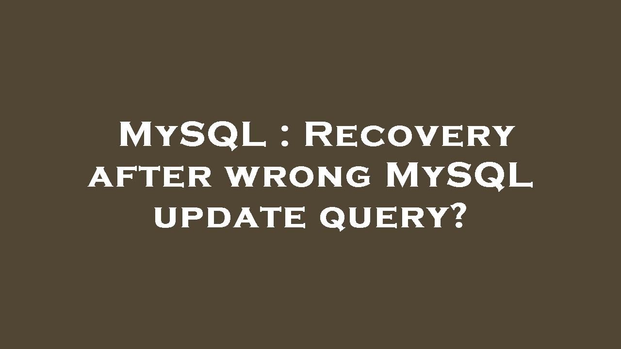 Mysql Recovery After Wrong Mysql Update Query Youtube