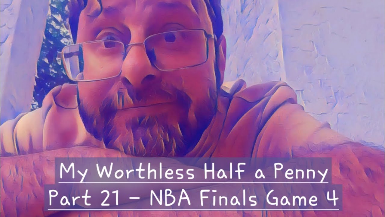 My Worthless Half a Penny (Ma Ha'Penny) Part 21 - NBA Finals Game 4 ...